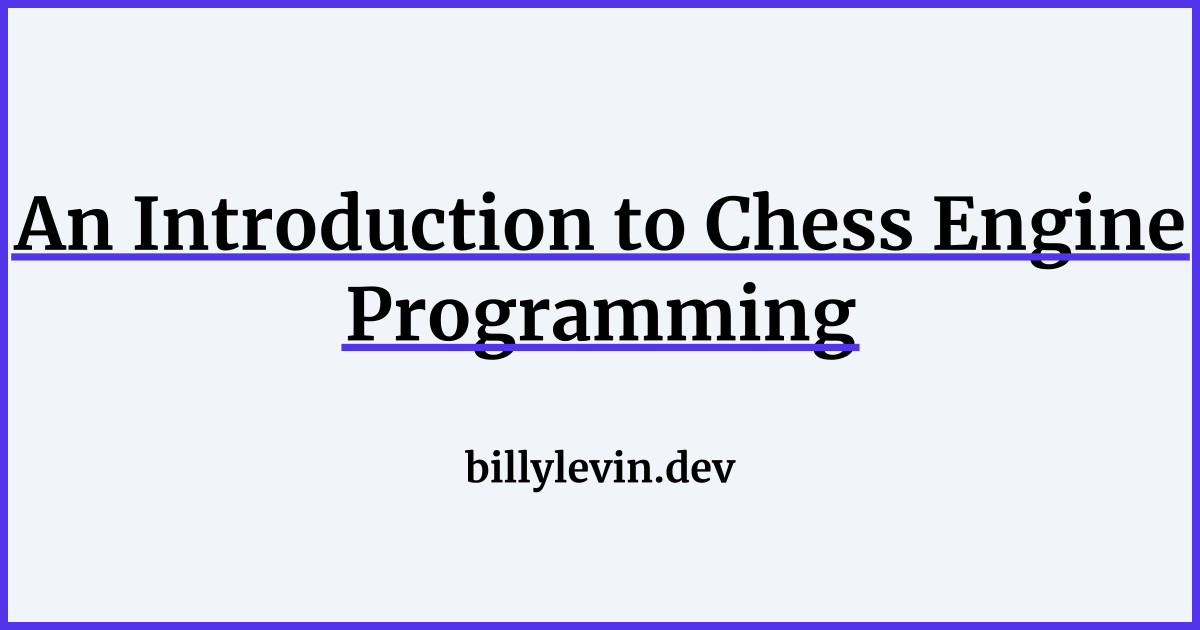 An Introduction to Chess Engine Programming | Billy Levin